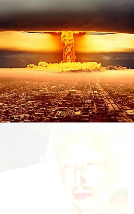 Best Funny nuclear explosion Memes - 9GAG