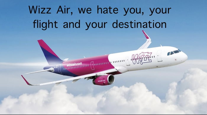 Wizz Air, one of the worst airlines in the history of airlines. I don‘t ...