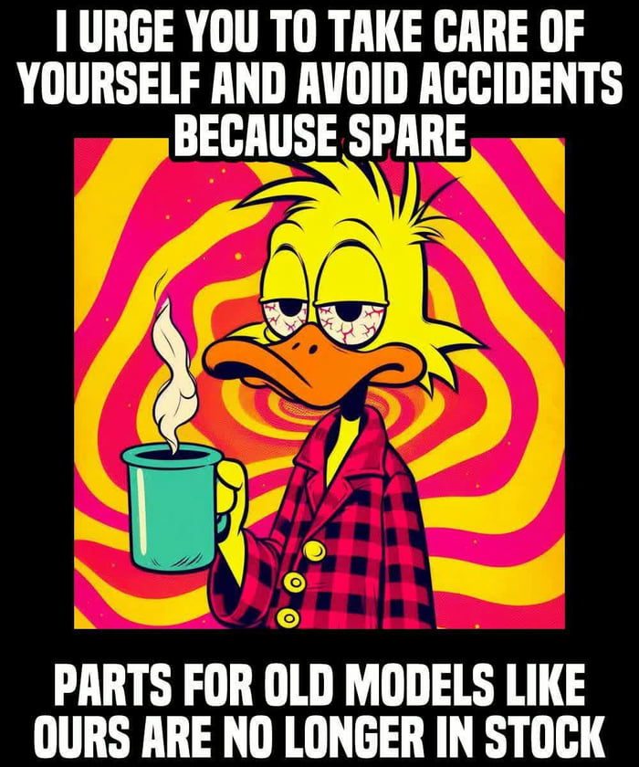 A relatable reminder to take it easy, because spare parts are hard to ...