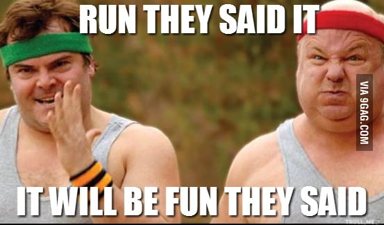 Start running they said it will be fun they said - 9GAG