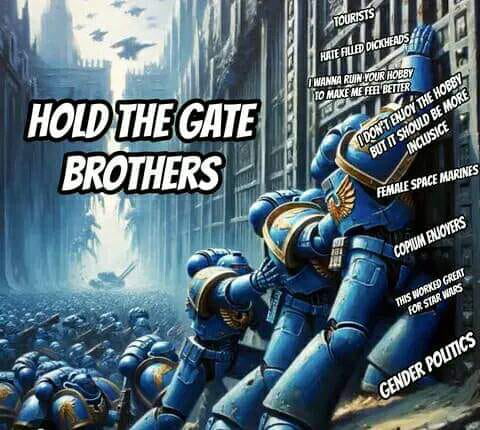 Hold the Gates Brothers!! Woke Liberals are here! Save WarHammer40K! - 9GAG